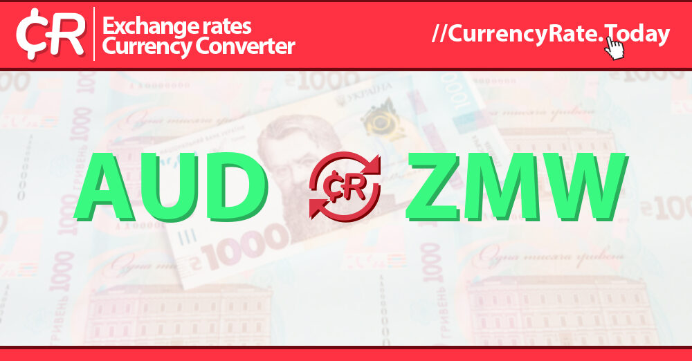 Live Australian Dollar to Kwacha Exchange Rate - $ 1 AUD/ZMW Today
