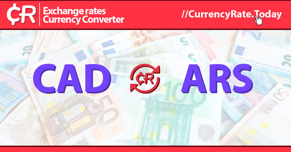 Live Canadian Dollar to Argentine Pesos Exchange Rate - $ 1 CAD/ARS Today