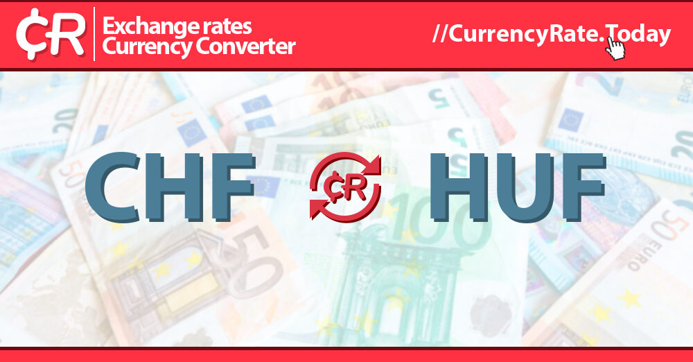 Live Swiss Franc To Forints Exchange Rate 1 CHF HUF Today