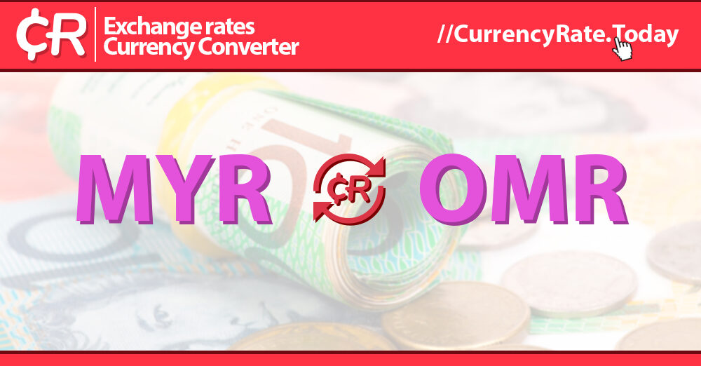 Live Ringgit To Omani Rials Exchange Rate RM 1 MYR OMR Today
