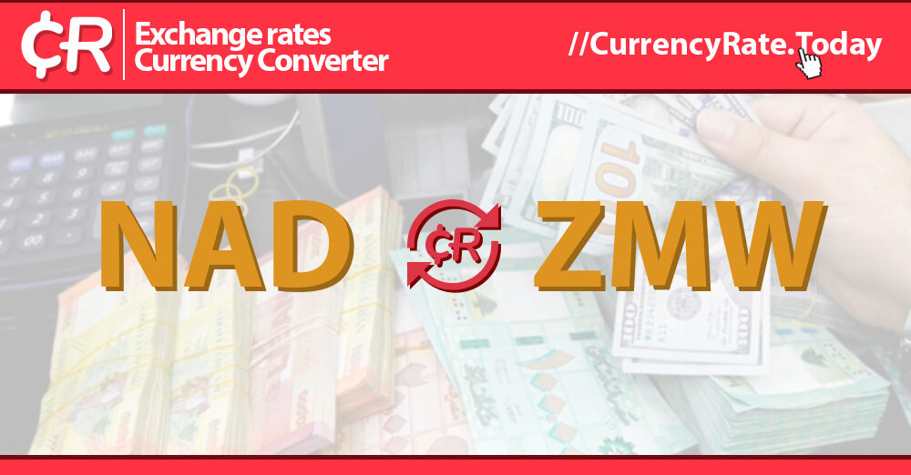Live Namibian Dollar to Kwacha Exchange Rate - $ 1 NAD/ZMW Today