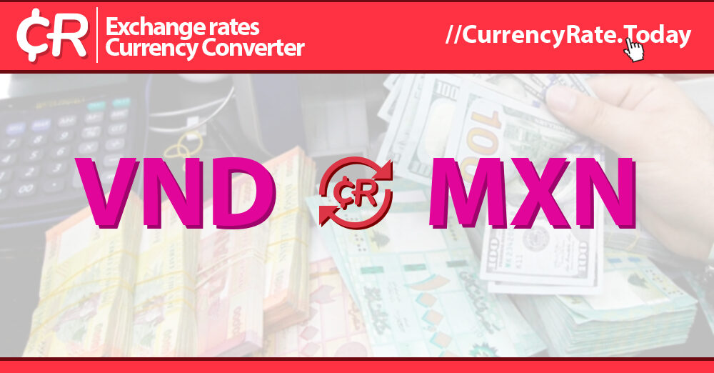 456 Million Dongs VND To Mexican Pesos MXN Currency Converter