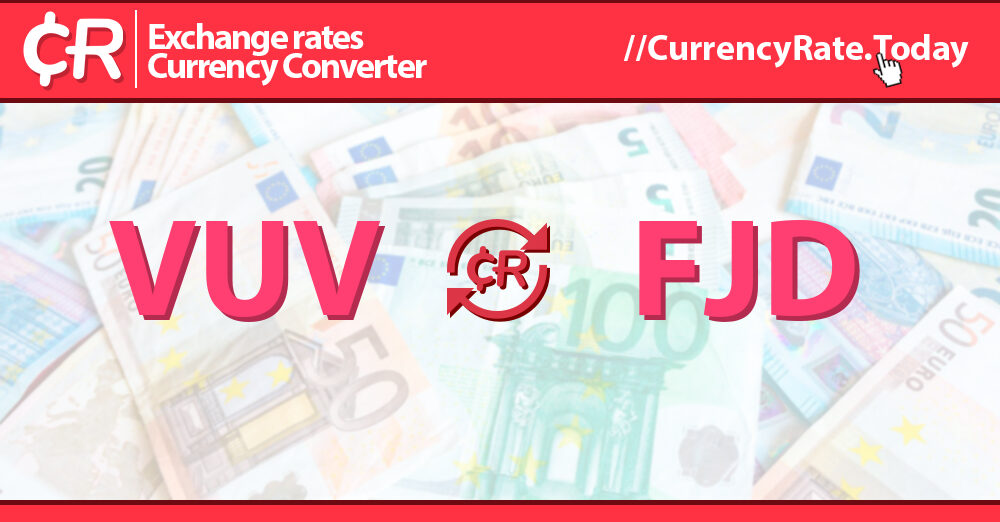 Live Vatu to Fiji Dollars Exchange Rate - Vt 1 VUV/FJD Today