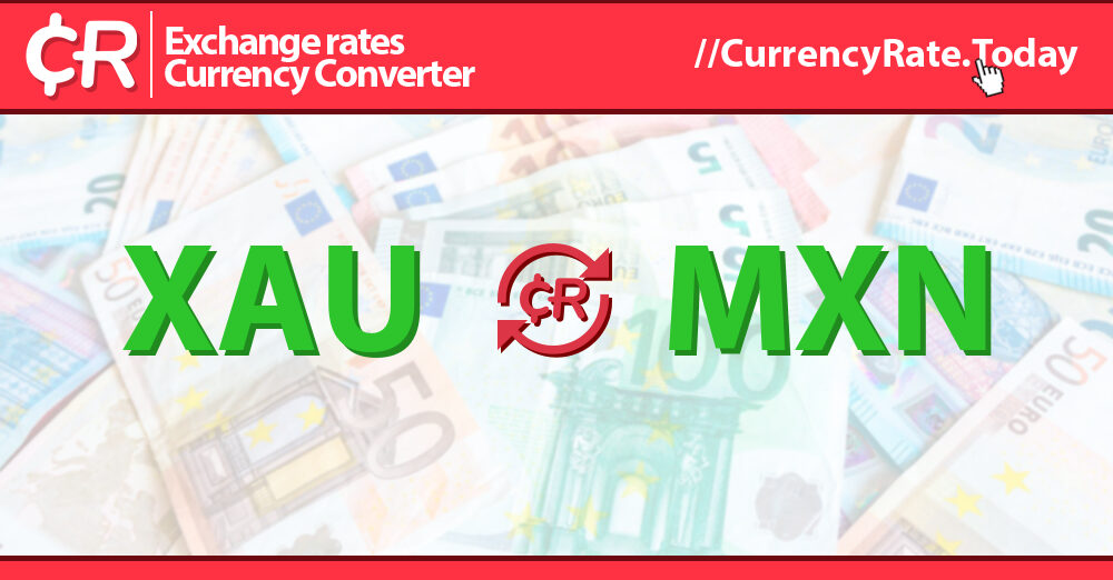 Live Gold to Mexican Pesos Exchange Rate - XAU 1 XAU/MXN Today